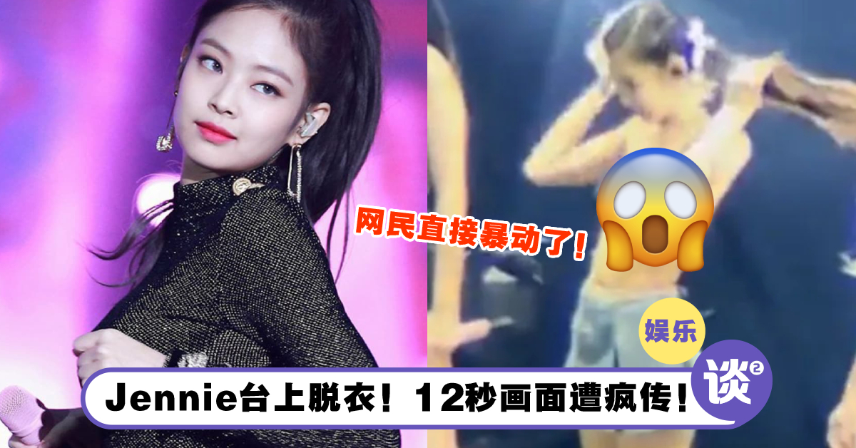 Jennie在台上「12秒脱剩内衣」！画面遭疯传，网民看完直接暴动！ | TTN 谈谈网