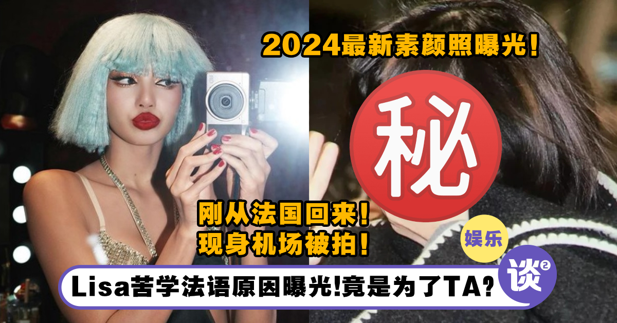 2024年首现身！Lisa最新素颜照遭疯传！自曝「苦学法语的原因」，原来是为了TA！ | TTN 谈谈网